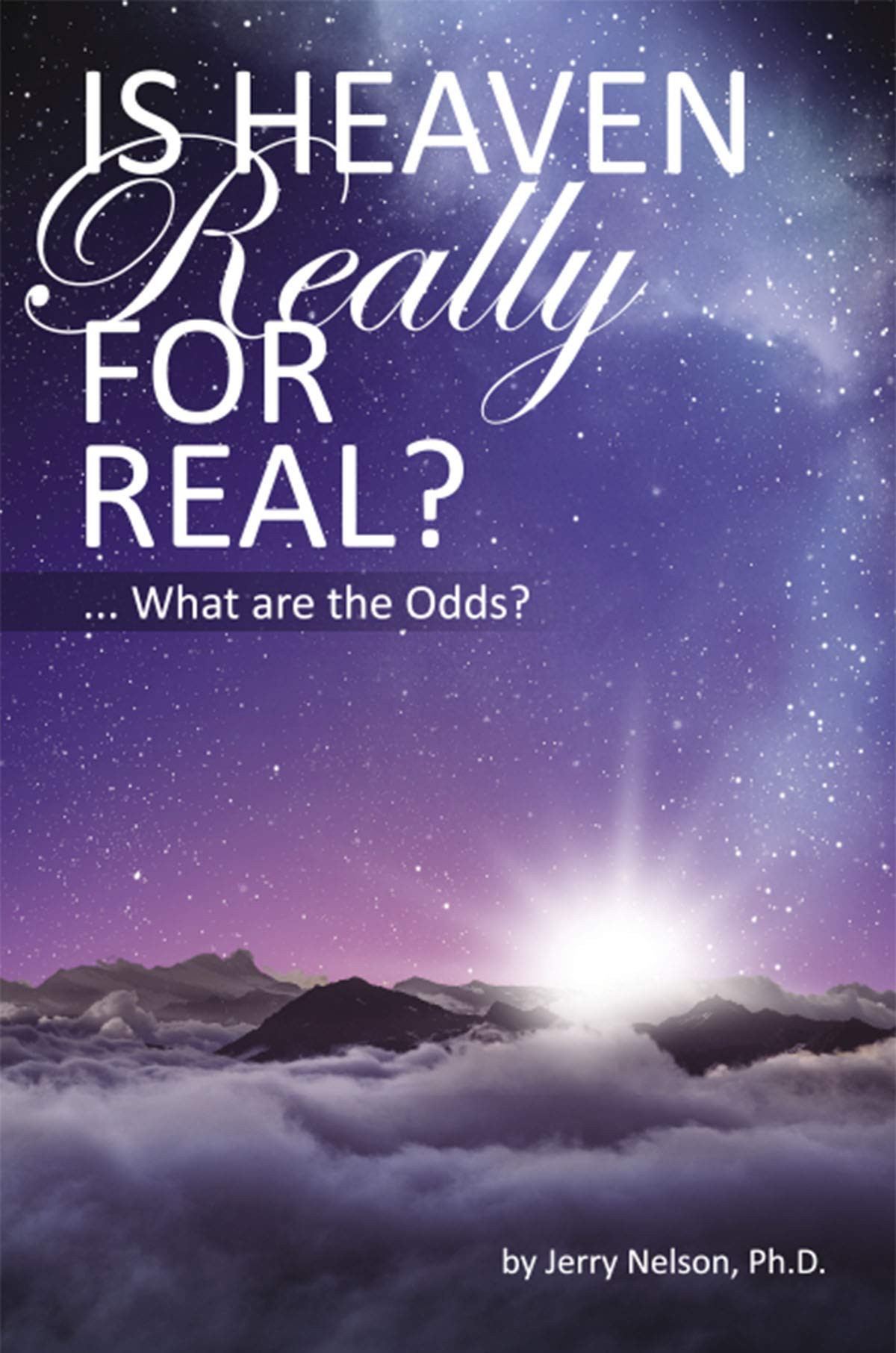 Is Heaven Really for Real: What are the Odds by Jerry Nelson, Ph.D ...