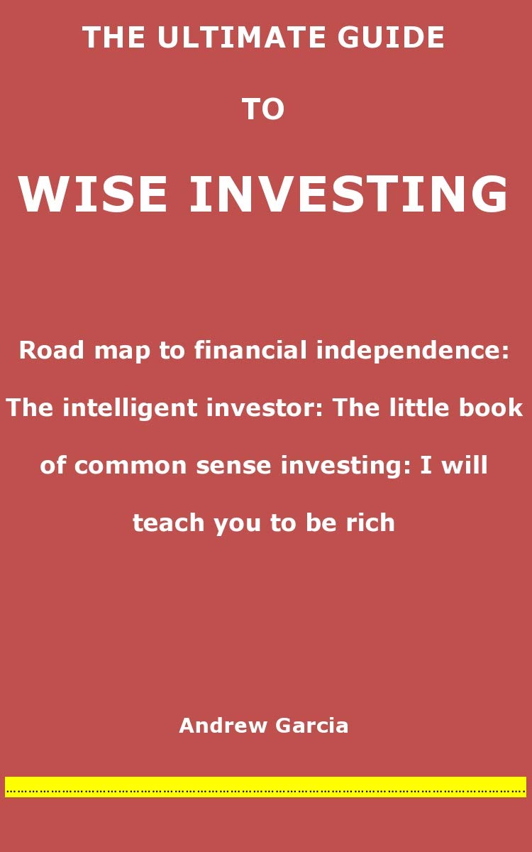 THE ULTIMATE GUIDE TO WISE INVESTING: Road map to financial ...