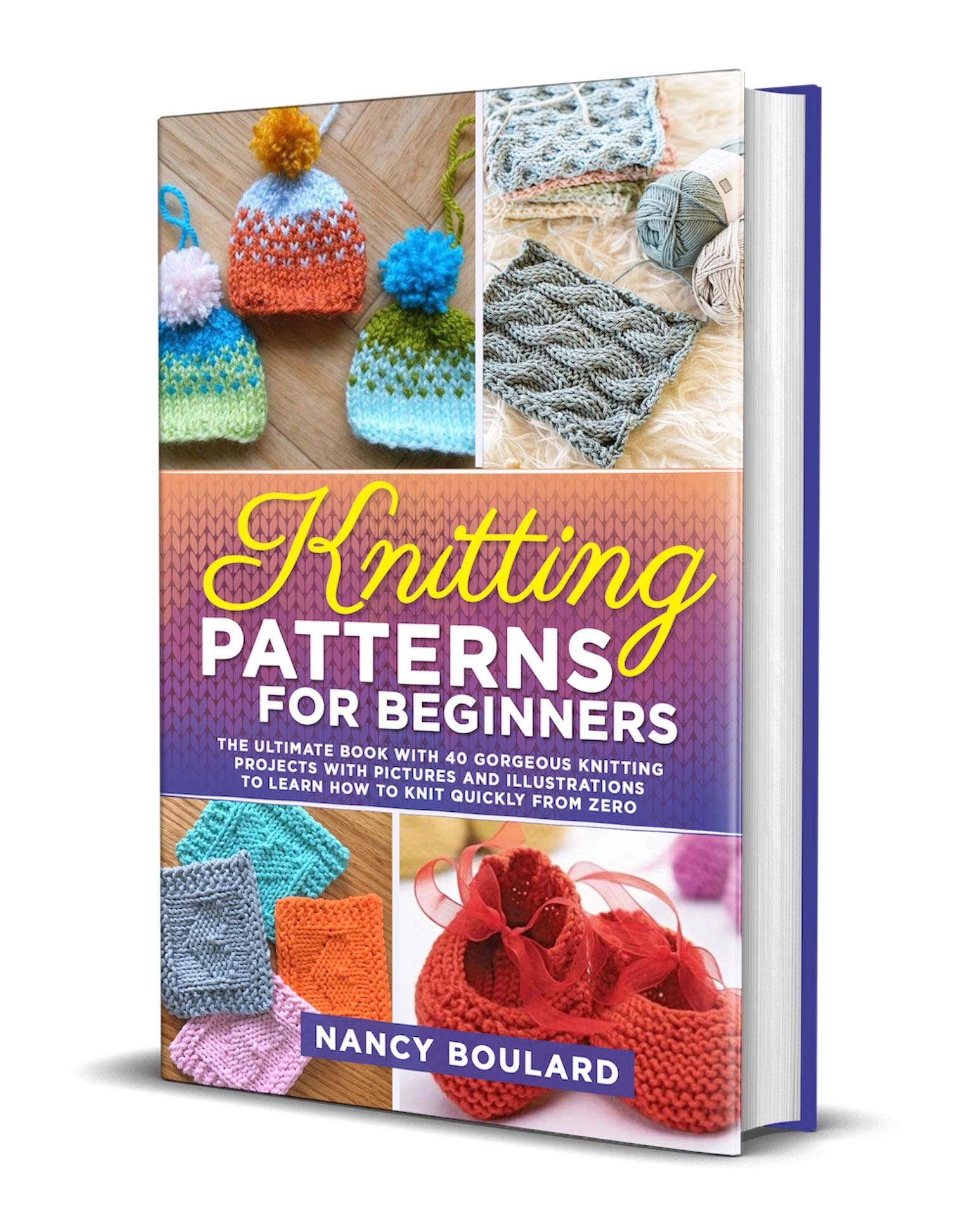 Knitting Patterns for Beginners: The Ultimate Book With 40 Gorgeous Knitting Projects With ...