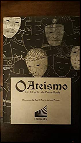 O Ateísmo na Filosofia de Pierre Bayle by Marcelo de Sant'Anna Alves ...