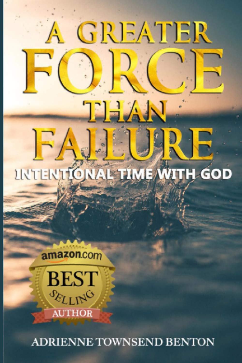 A GREATER FORCE THAN FAILURE: INTENTIONAL TIME WITH GOD by ADRIENNE ...