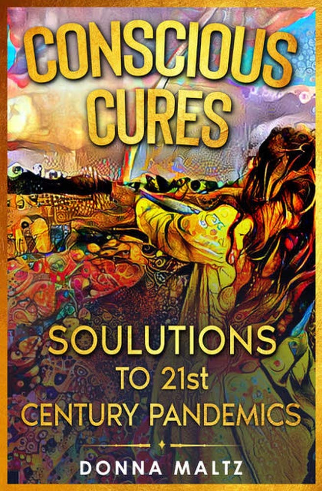 Conscious Cures: Soulutions to 21st Century Pandemics by Donna Maltz ...