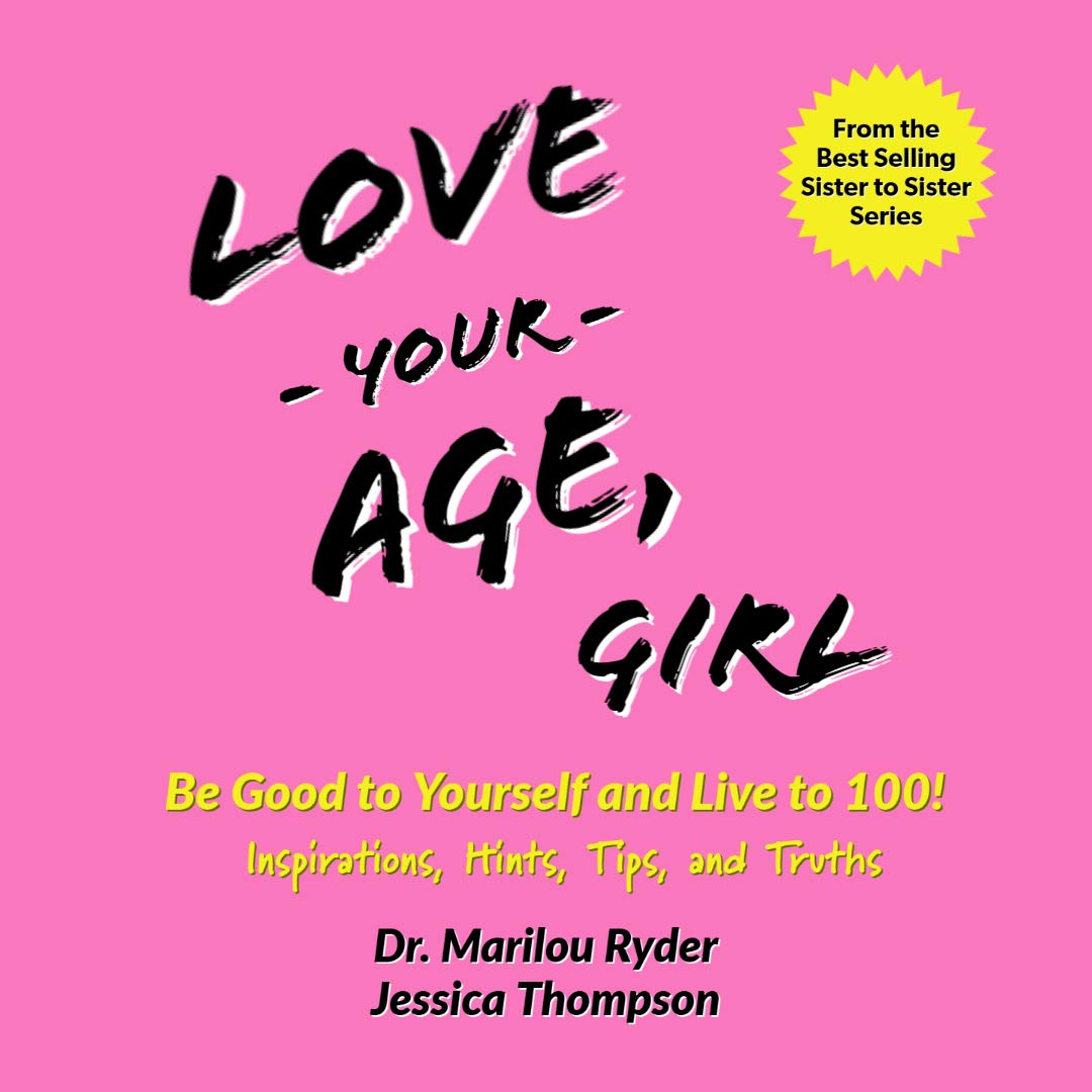 Love Your Age, Girl: Be Good to Yourself and Live to 100! Inspirations, Hints, Tips, and Truths ...