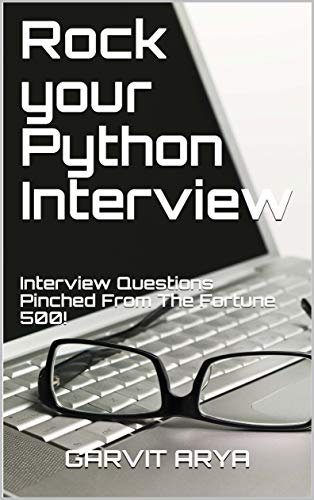 Rock your Python Interview: Interview Questions Pinched From The Fortune 500! by Garvit Arya ...