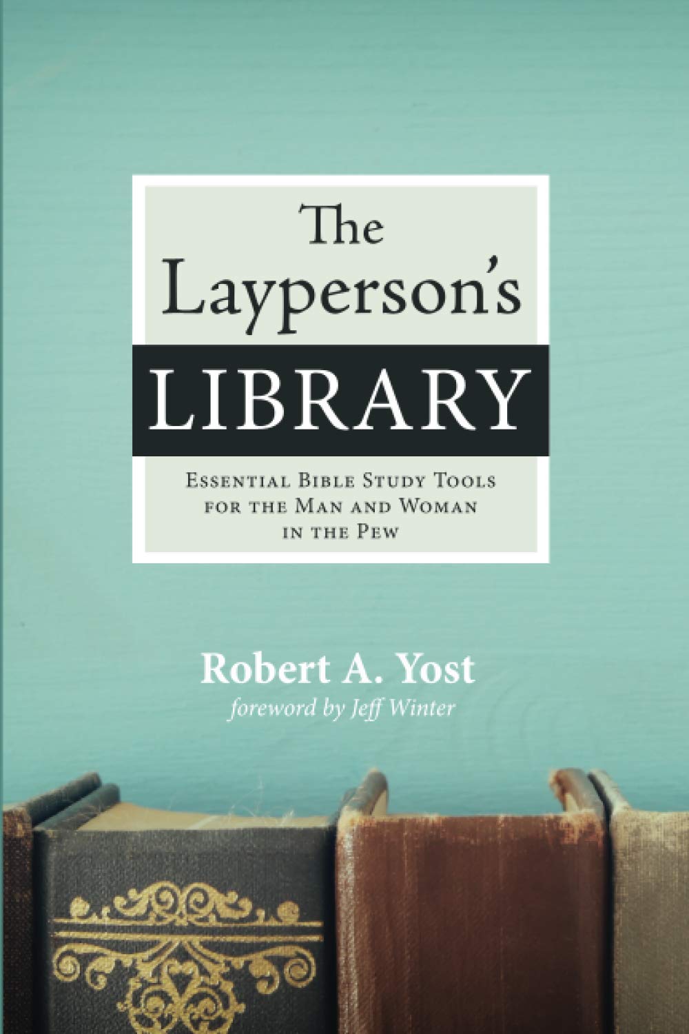 The Layperson's Library: Essential Bible Study Tools for the Man and ...