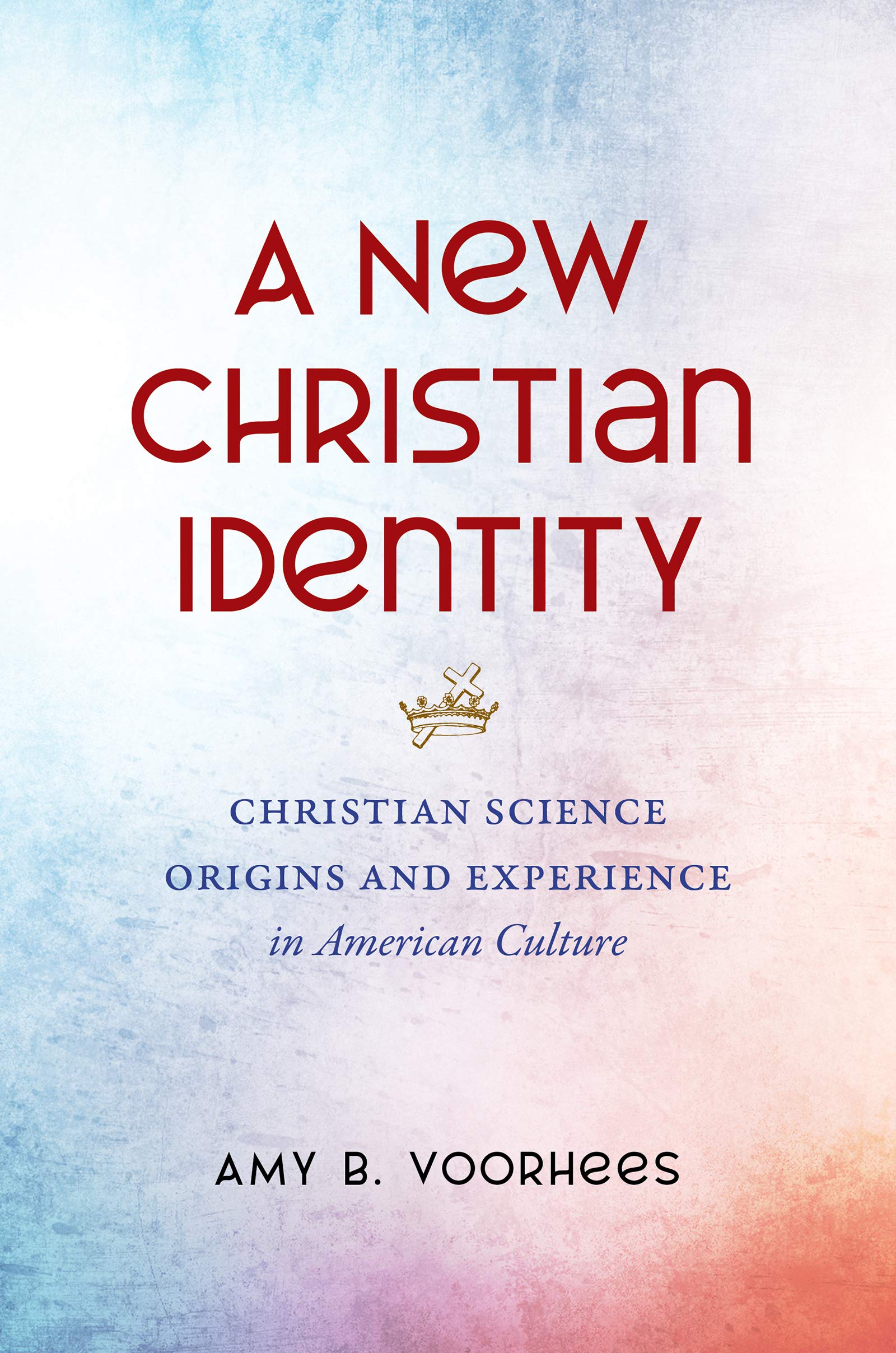 A New Christian Identity: Christian Science Origins and Experience in ...