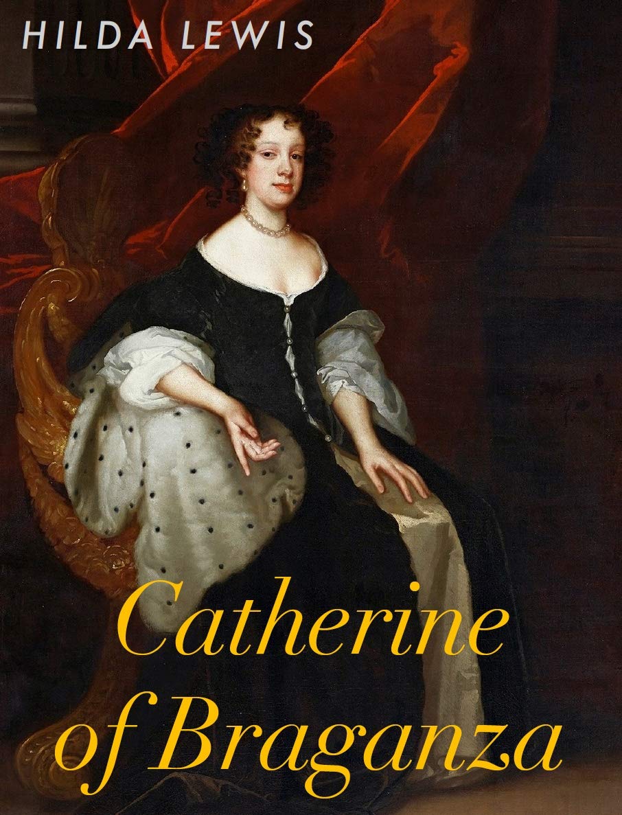 Catherine of Braganza: New Edition 2024 by Hilda Lewis | Goodreads