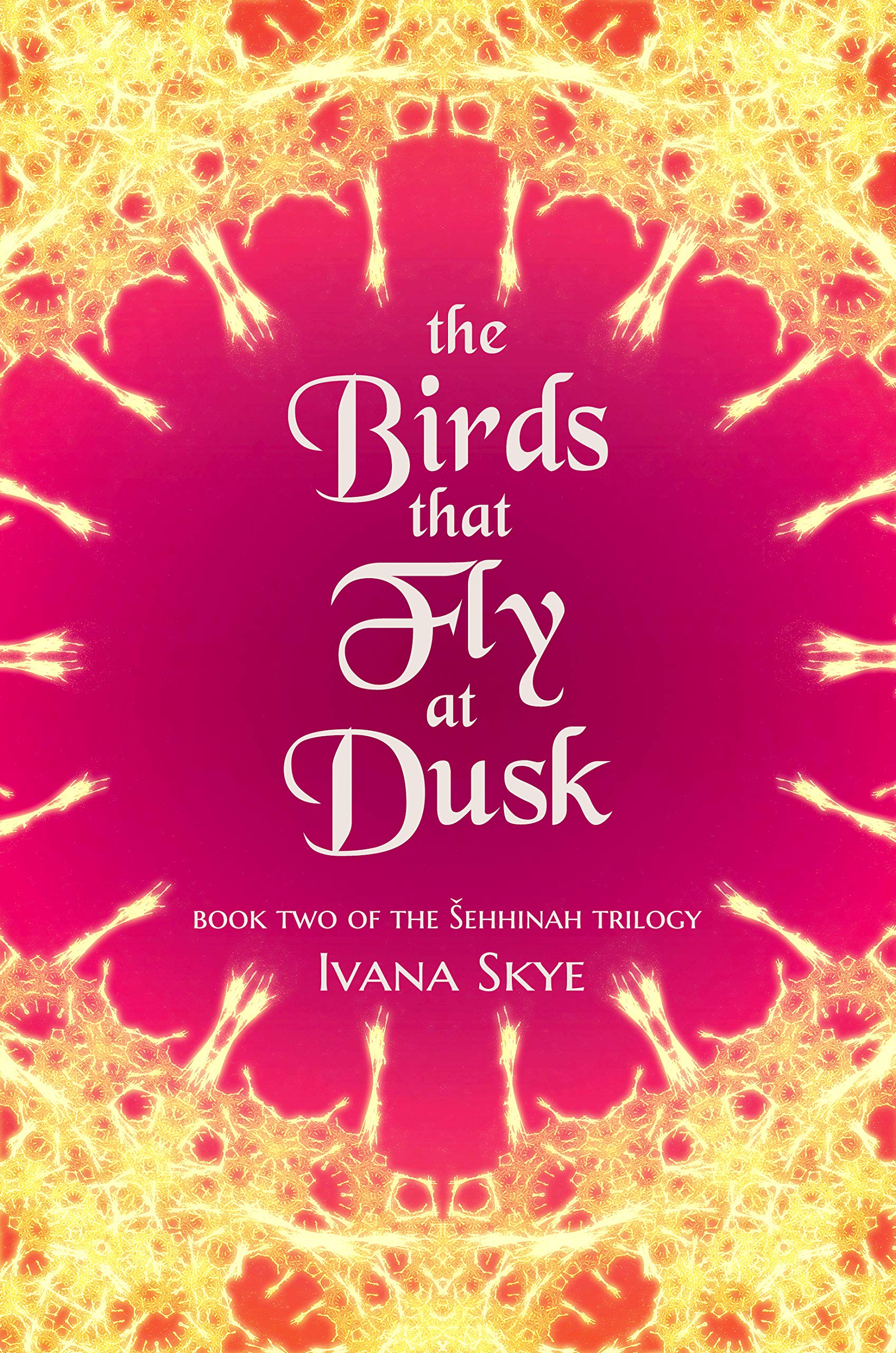 The Birds that Fly at Dusk (Šehhinah Book 2) by Ivana Skye | Goodreads