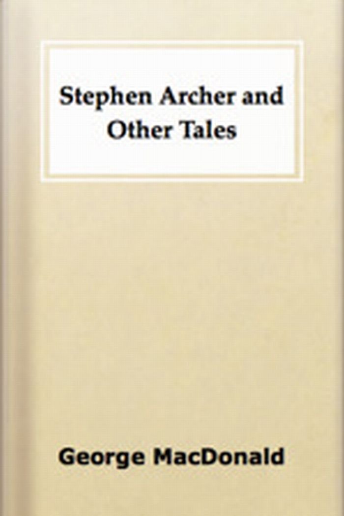 STEPHEN ARCHER AND FIVE OTHER STORIES by George MacDonald | Goodreads