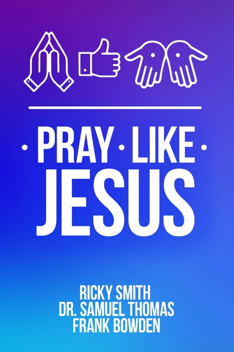 Pray Like Jesus: How to Pray When You’re Not Sure What to Say by Ricky ...