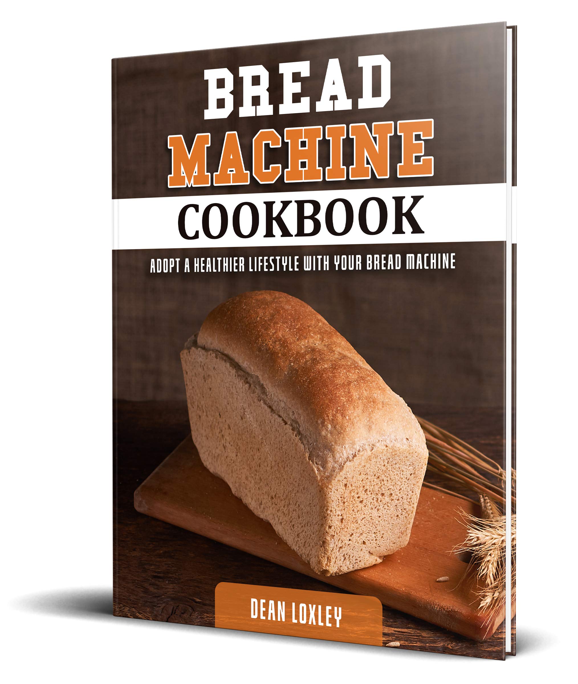 Bread Machine Cookbook: Adopt a Healthier Lifestyle with Your Bread ...