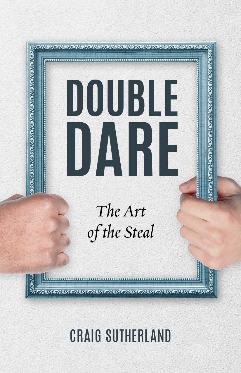 Double Dare: The Art of the Steal by Craig Sutherland | Goodreads