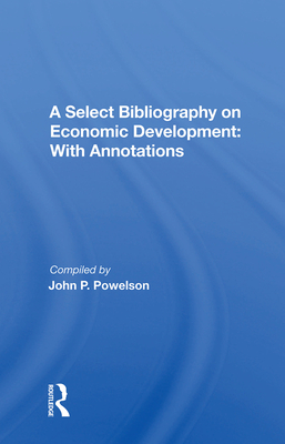 A Select Bibliography On Economic Development: With Annotations by John ...