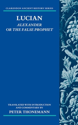 Lucian: Alexander Or The False Prophet by Peter Thonemann | Goodreads