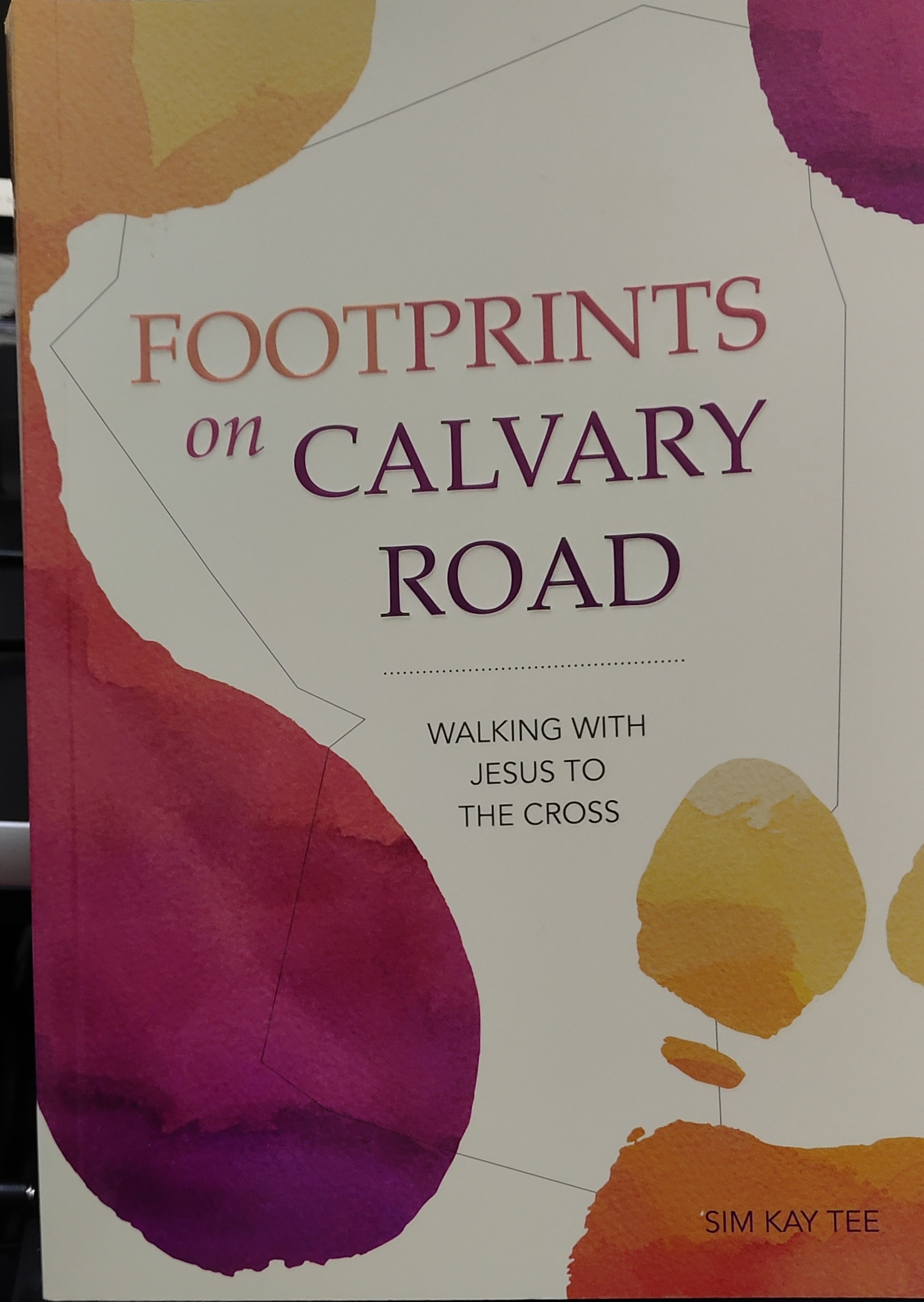 Footprints on Calvary Road - walking with Jesus to the Cross by Kay Tee ...