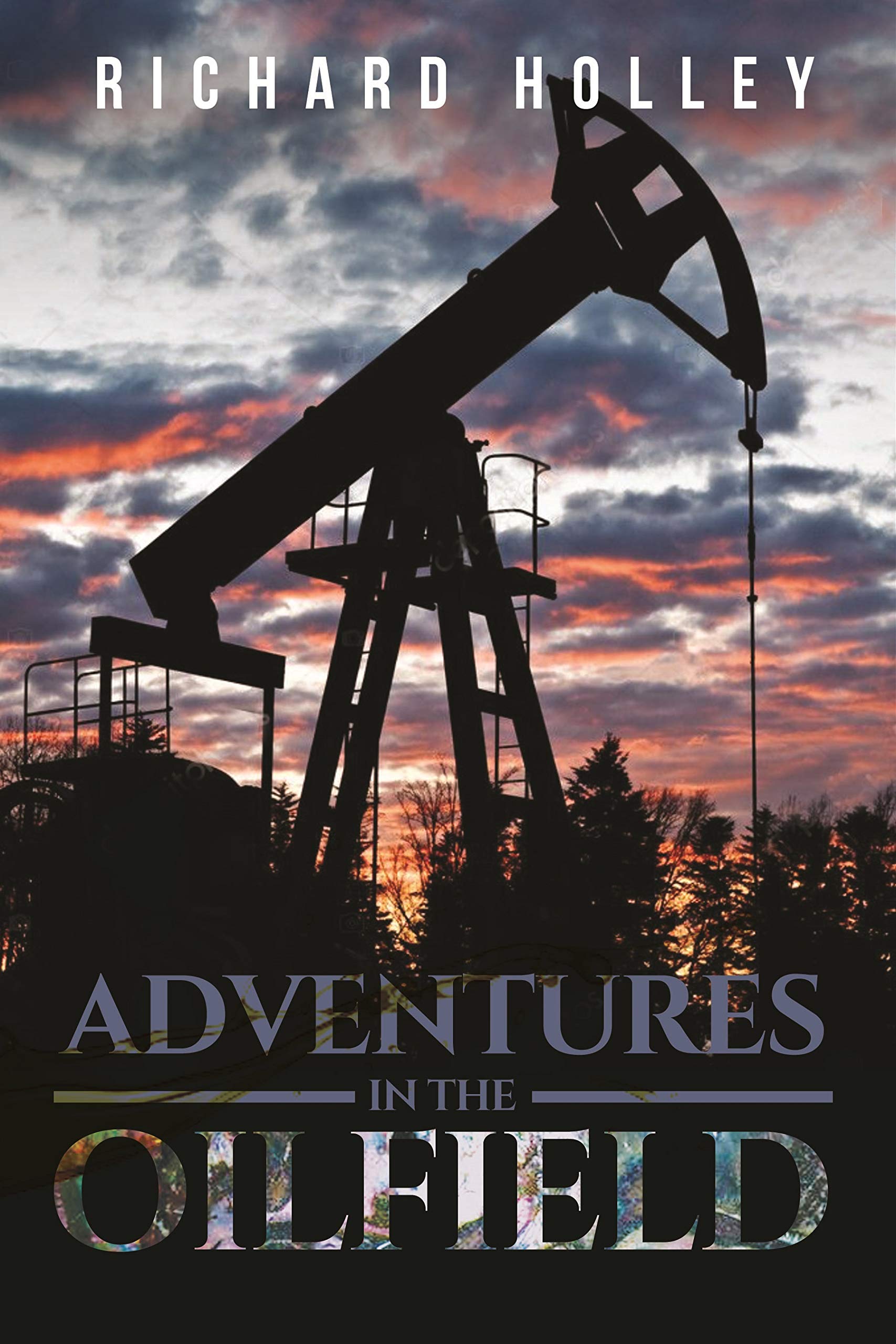 Adventures in the Oilfield by Richard Holley | Goodreads