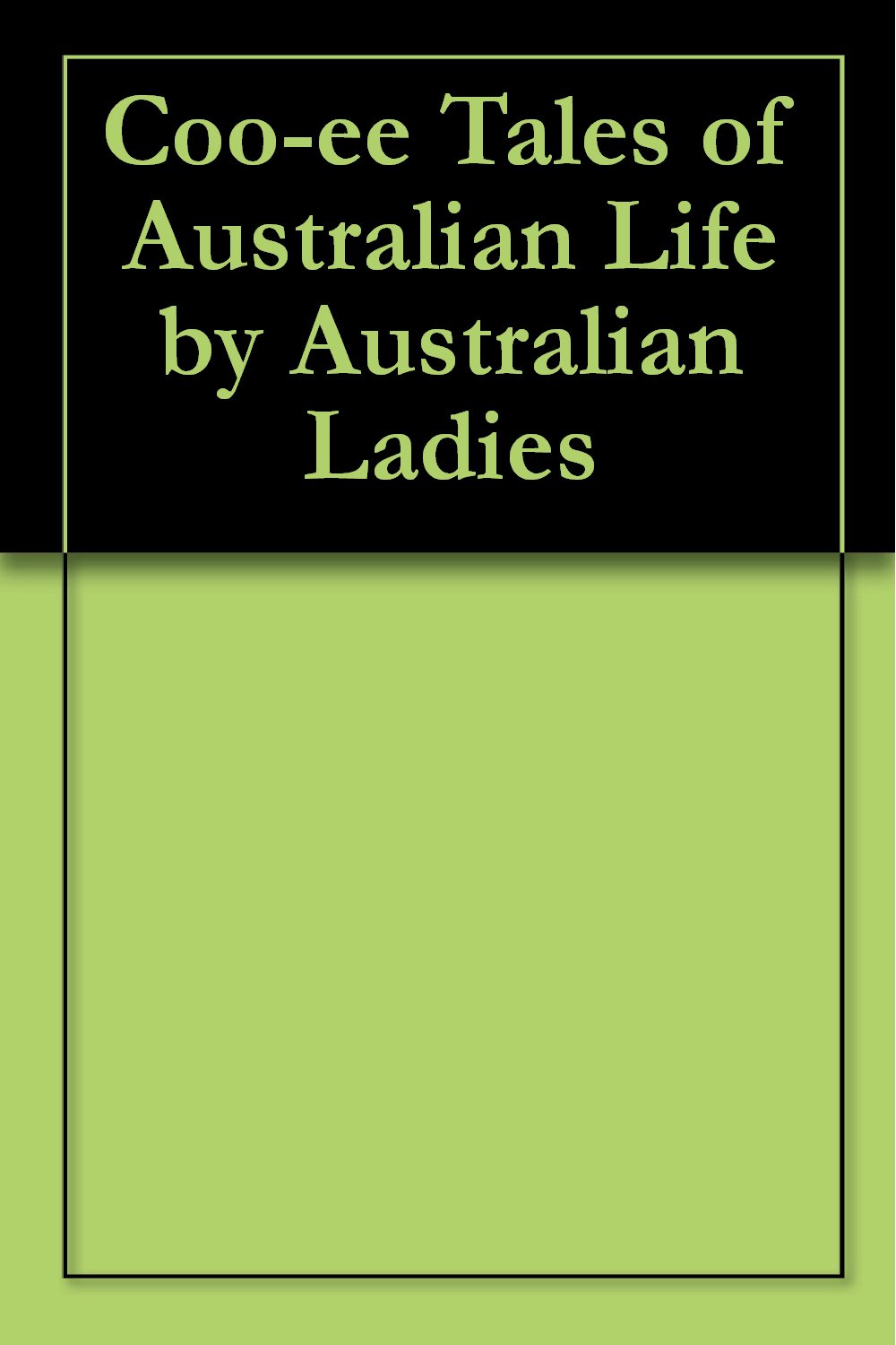 Coo-ee Tales of Australian Life by Australian Ladies by Harriette Anne ...