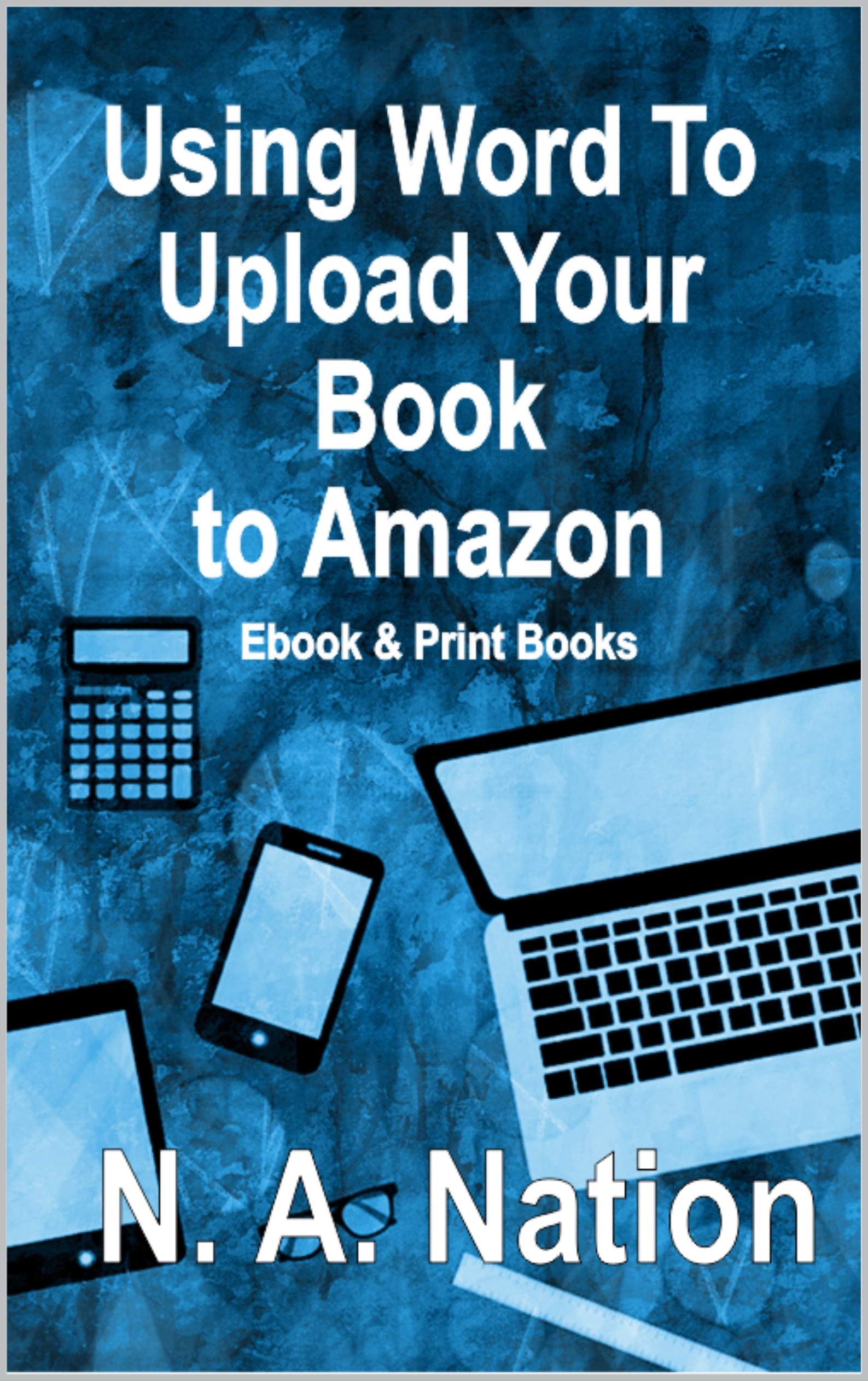 Using Word to Upload Your Book to Amazon (Writing 3) by N.A. Nation ...