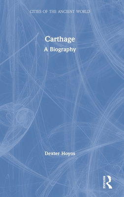 Carthage: A Biography (Cities of the Ancient World) by Dexter Hoyos ...