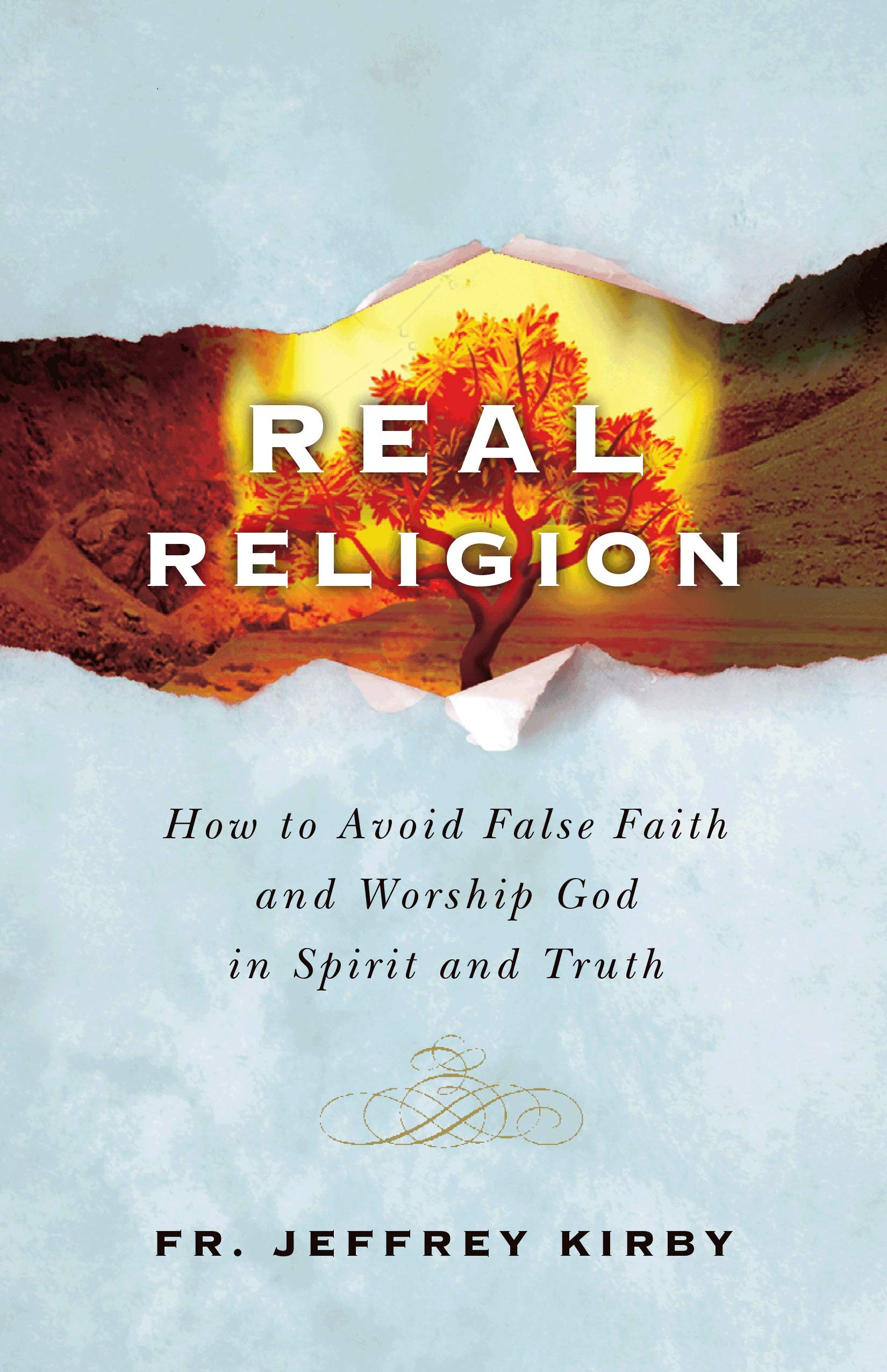 Real Religion: How to Avoid False Faith and Worship God in Spirit and ...