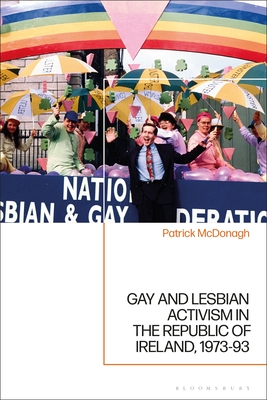 Gay and Lesbian Activism in the Republic of Ireland, 1973-93 by Patrick ...