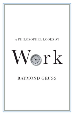 A Philosopher Looks at Work by Raymond Geuss | Goodreads