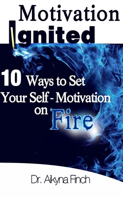 Motivation Ignited: 10 Ways To Set Your Self-Motivation On Fire by ...