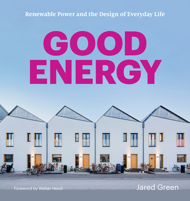 Good Energy: Renewable Power and the Design of Everyday Life by Jared ...
