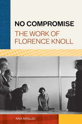 No Compromise: The Work of Florence Knoll by Ana Araujo | Goodreads