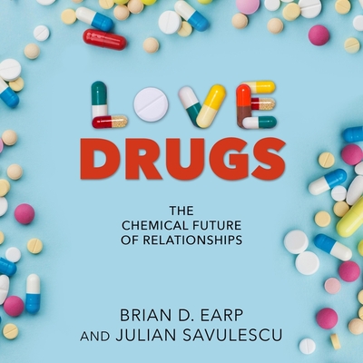 Love Drugs: The Chemical Future of Relationships by Brian D. Earp ...