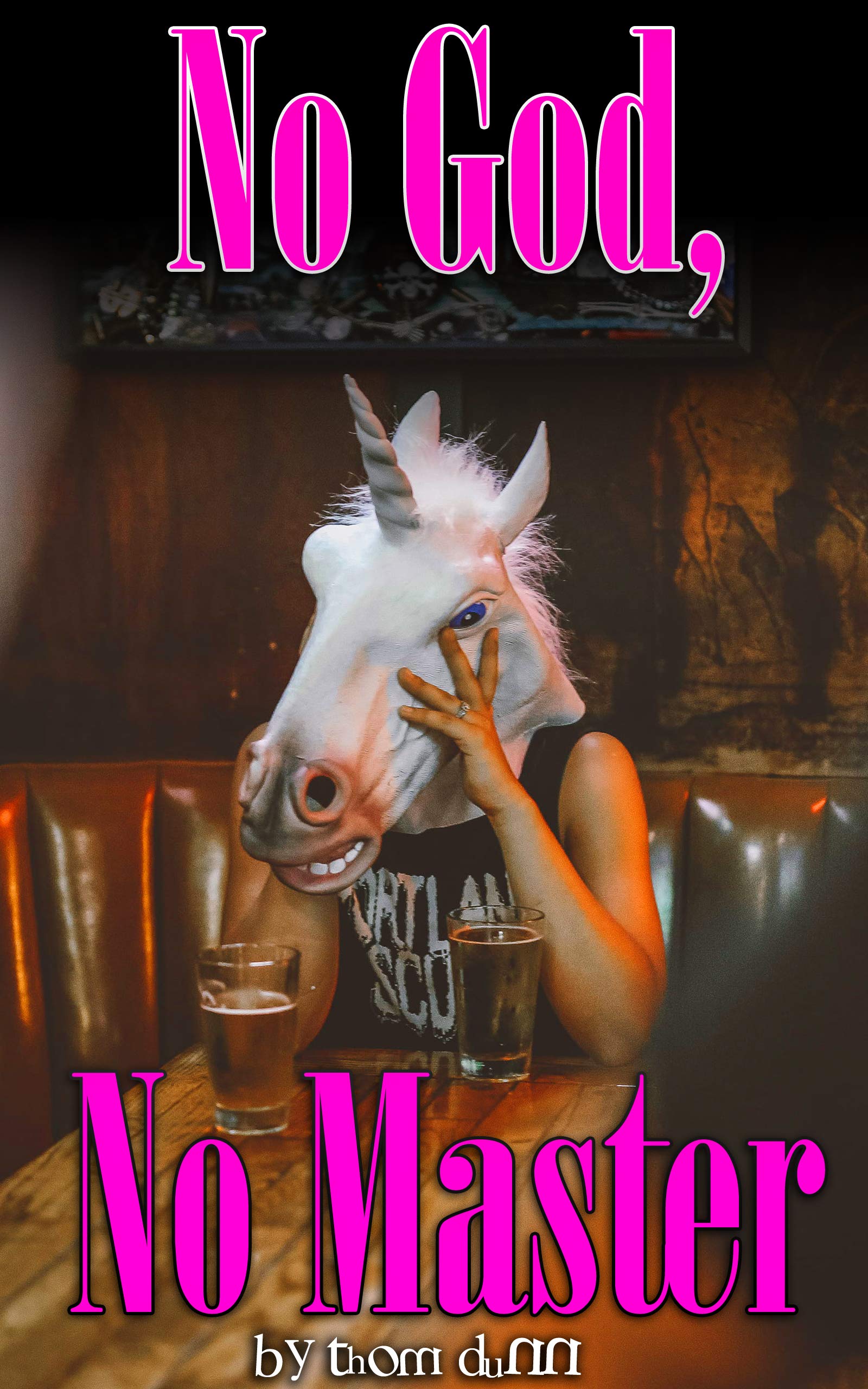 No God, No Master: Or, the Last Ride of the Unicorn by Thom Dunn | Goodreads