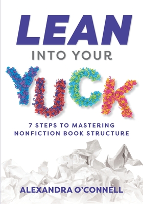 Lean Into Your Yuck: 7 Steps to Mastering Nonfiction Book Structure by ...