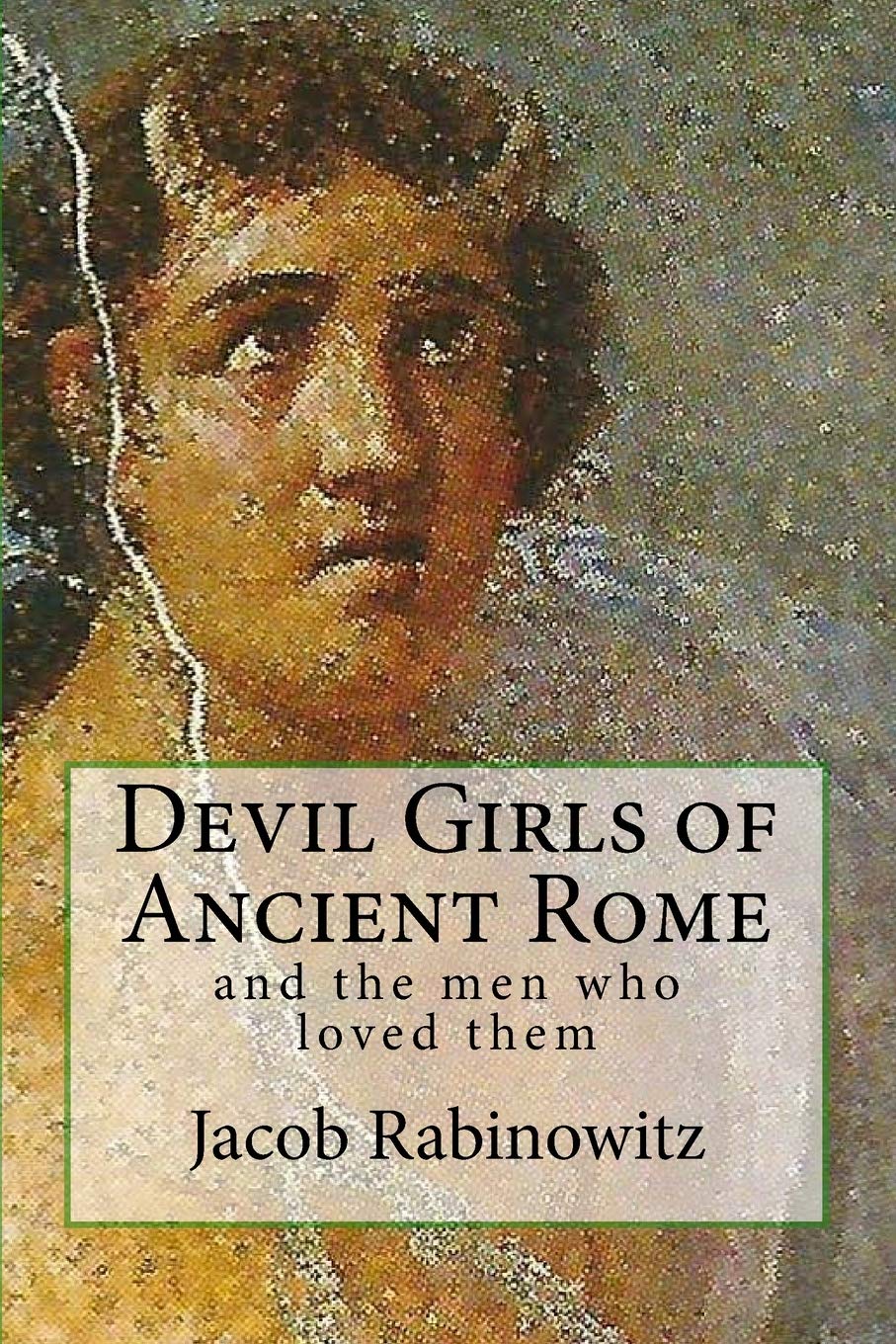 Devil Girls of Ancient Rome: and the men who loved them by Jacob ...