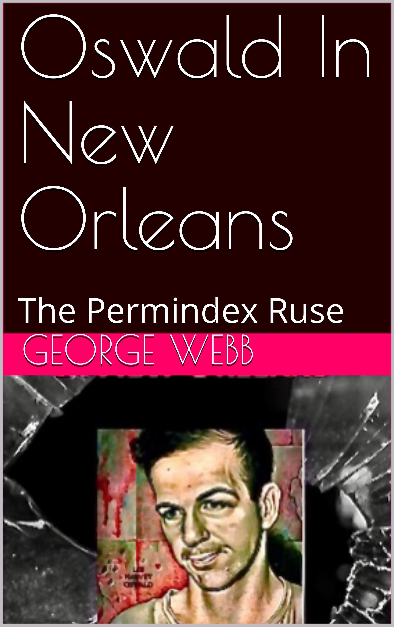 Oswald In New Orleans: The Permindex Ruse by George Webb | Goodreads