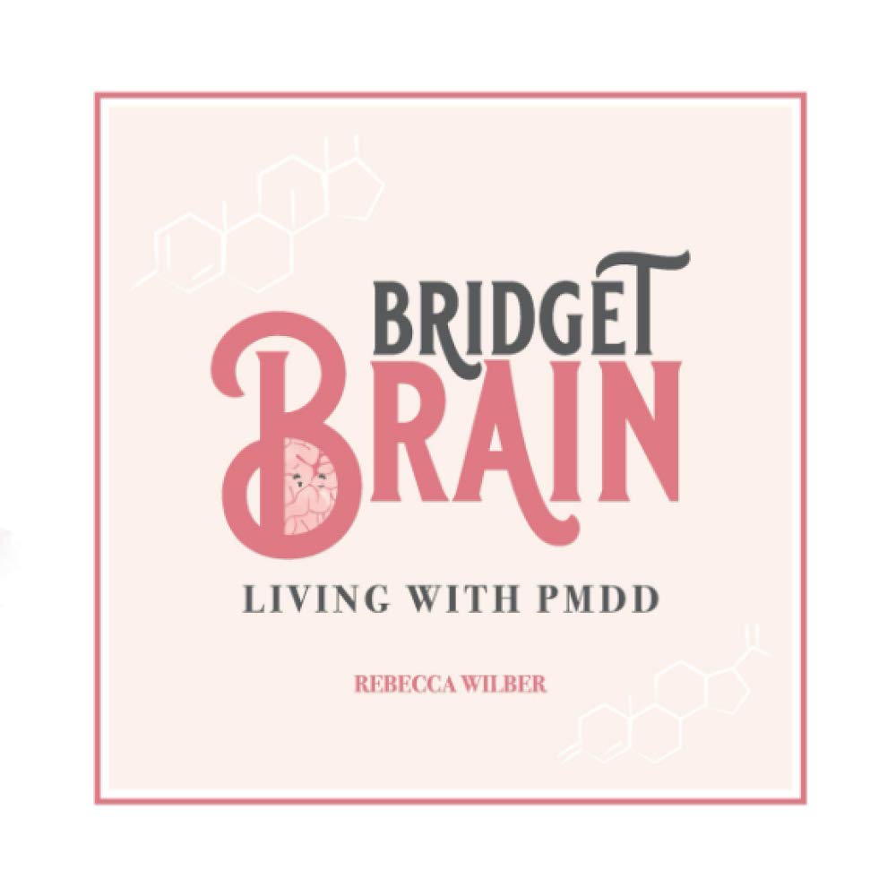 Bridget Brain: Living with PMDD by Rebecca Wilber | Goodreads
