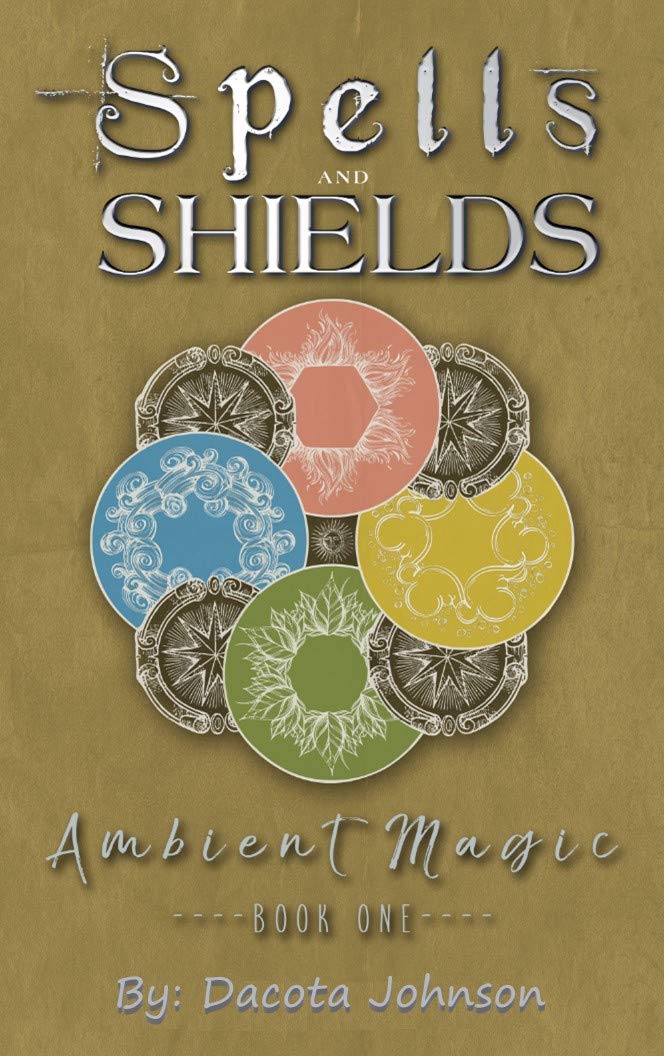 Spells and Shields: Book 1: Ambient Magic by Dacota Johnson | Goodreads