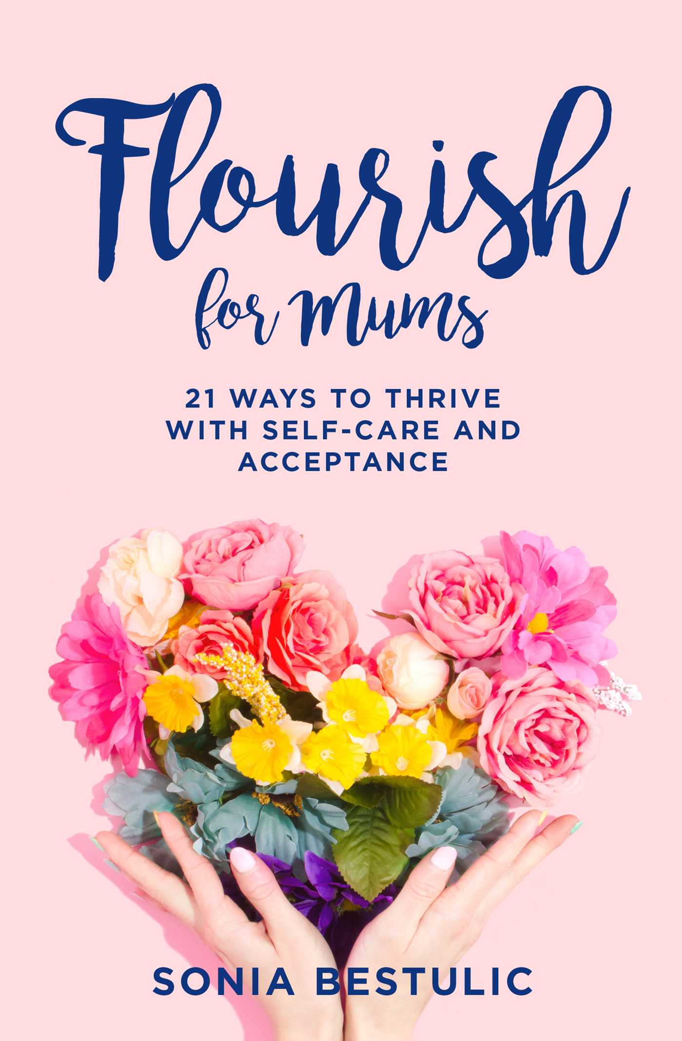 Flourish for Mums: 21 ways to thrive with self-care and acceptance by ...