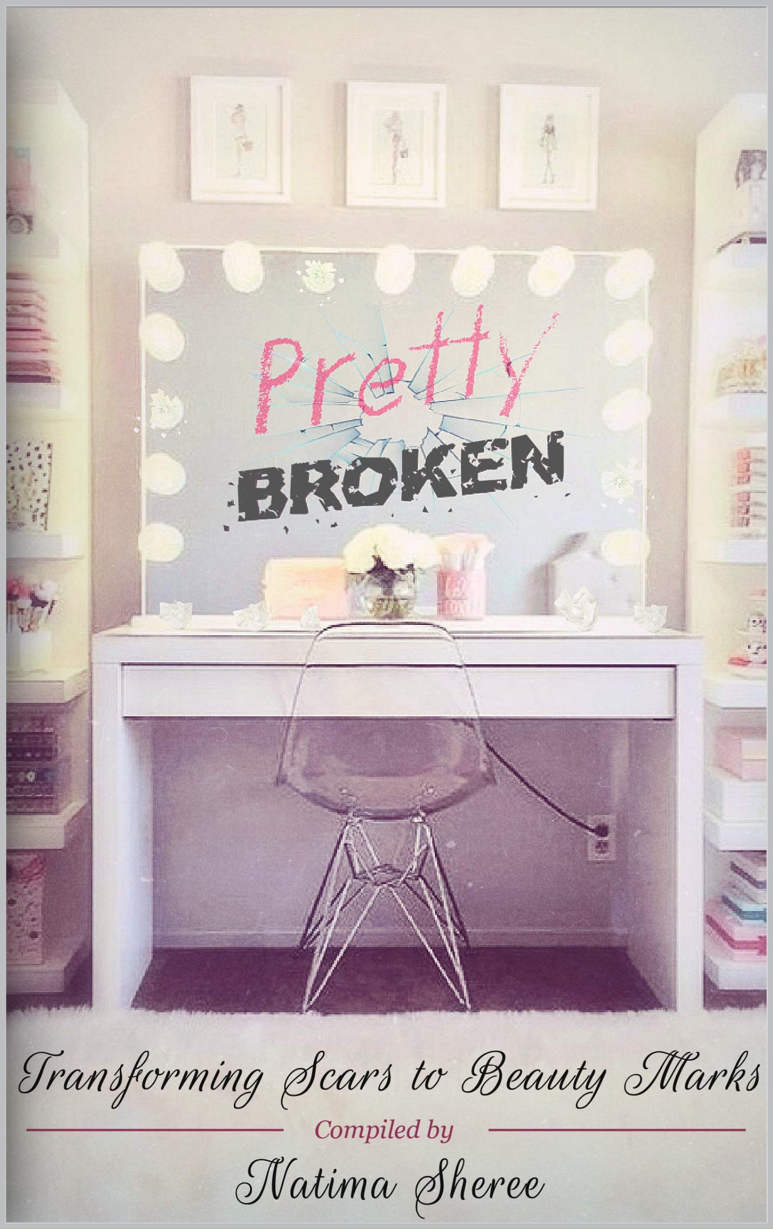 Pretty Broken : Transforming Scars to Beauty Marks by Natima Sheree ...