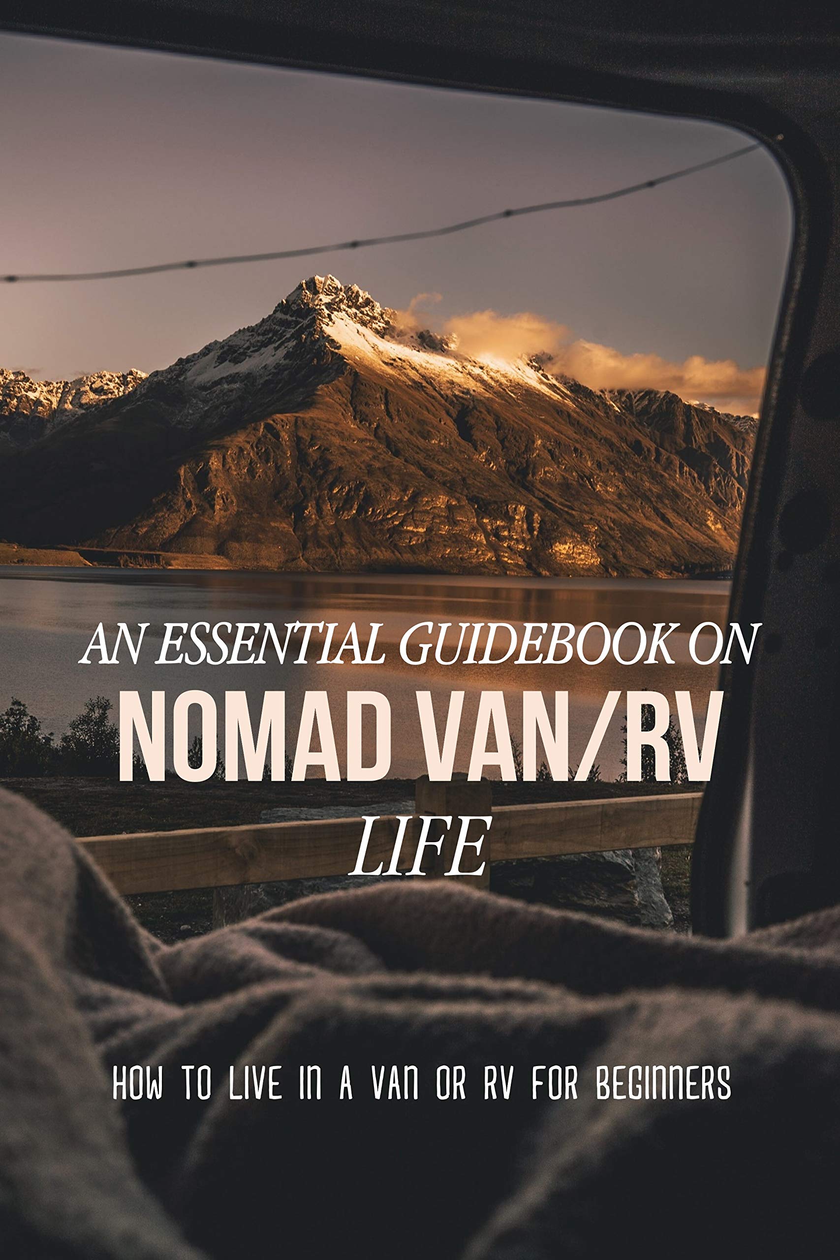 An Essential Guidebook On Nomad Van Life: How To Live In A Van Or RV ...