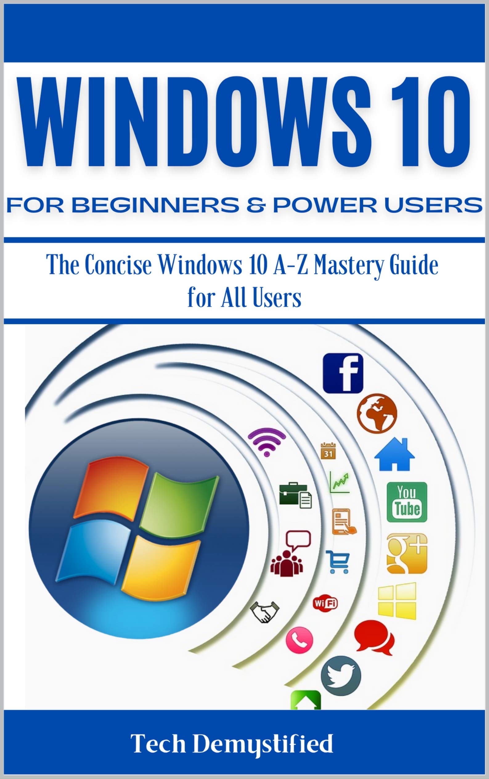 WINDOWS 10 FOR BEGINNERS & POWER USERS: The Concise Windows 10 A-Z ...