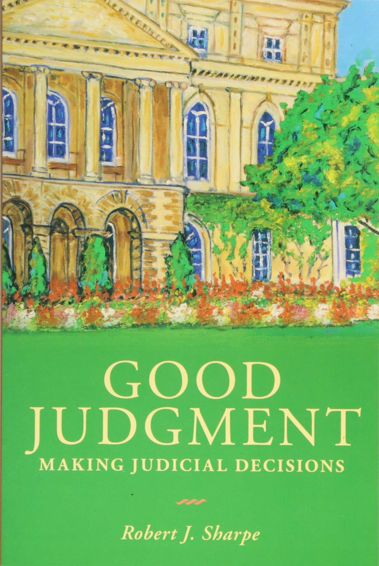 Good Judgement: Making Judicial Decisions by Robert J. Sharpe | Goodreads