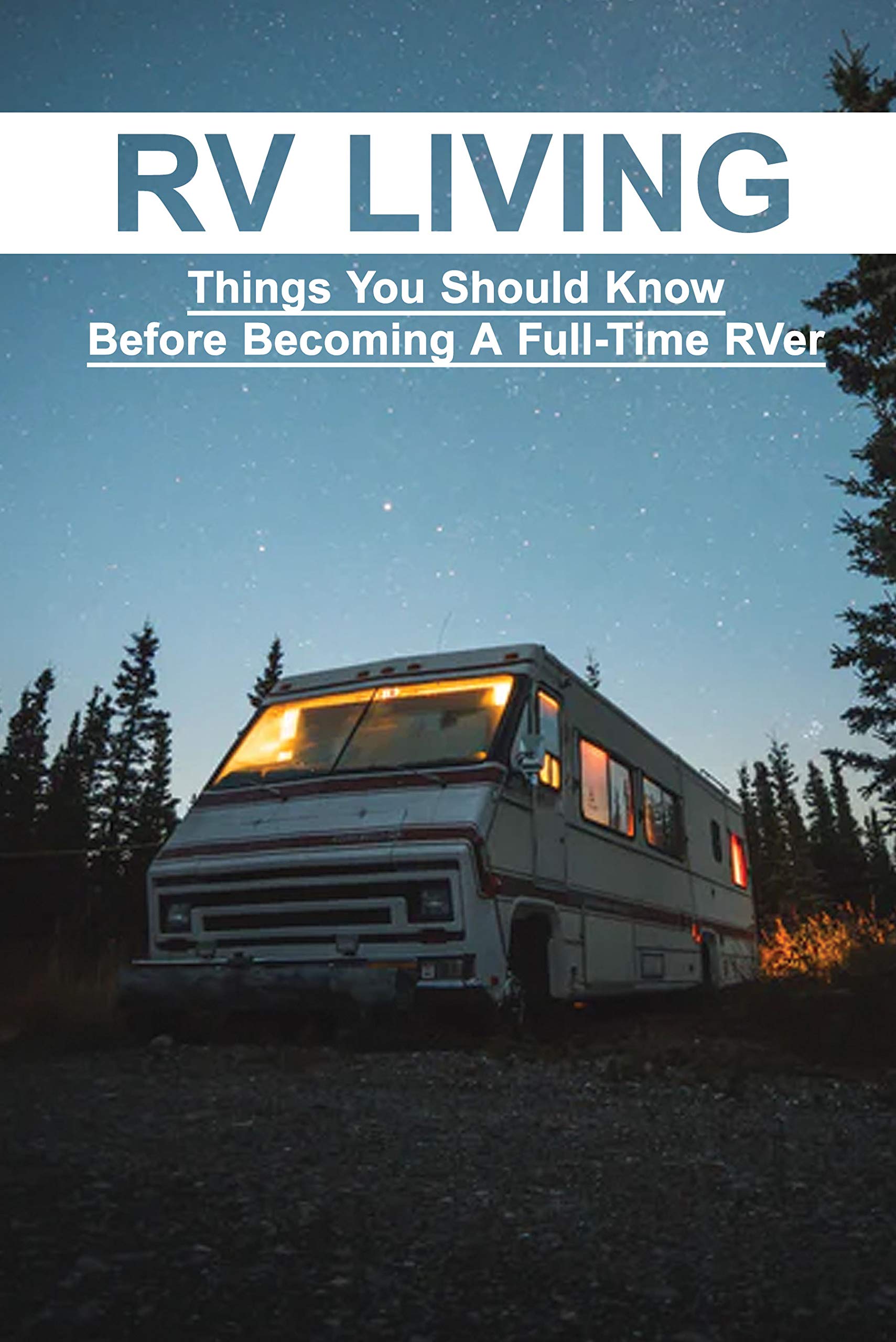 RV Living: Things You Should Know Before Becoming A Full-Time RVer: Rv ...
