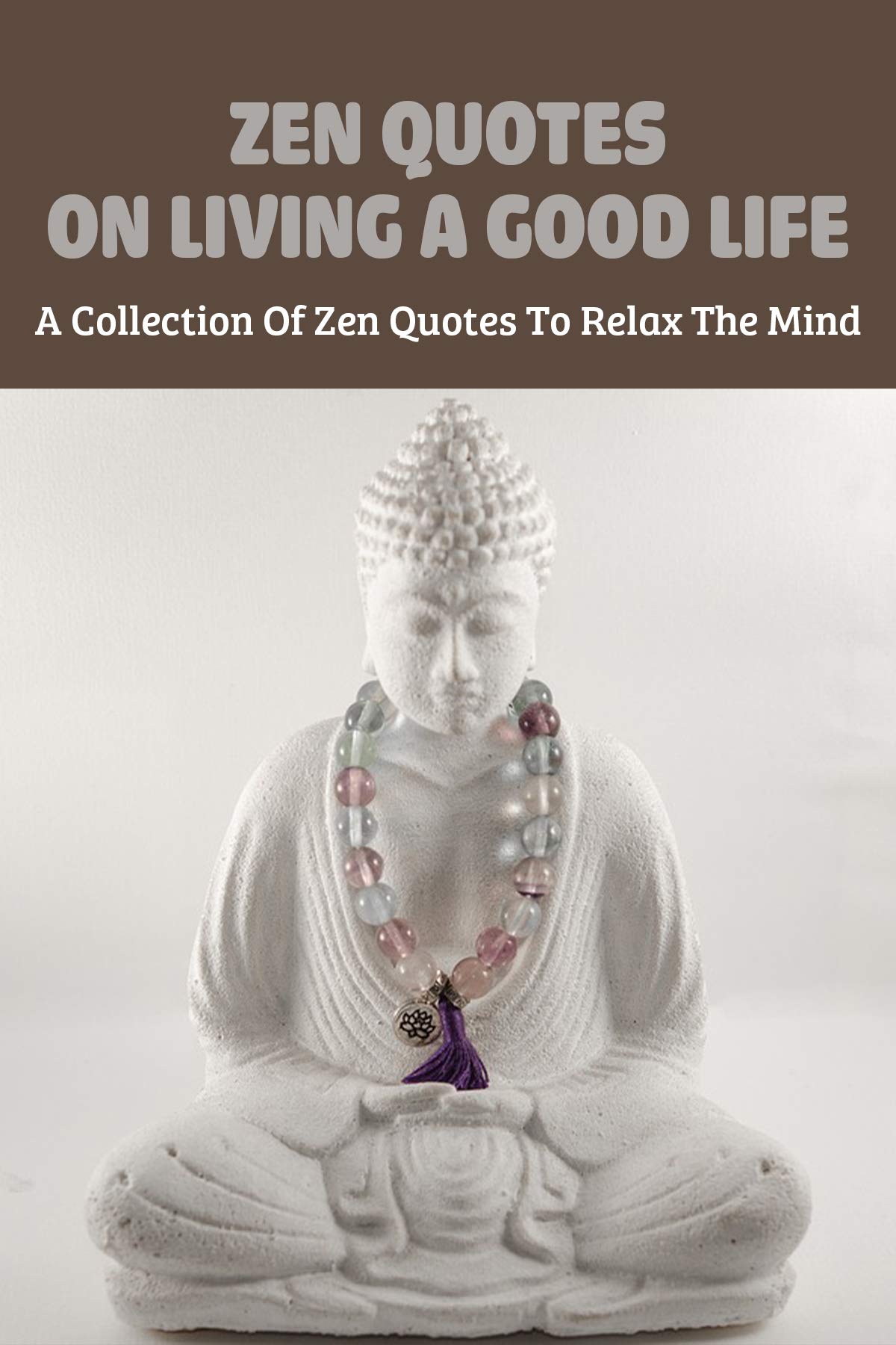 Zen Quotes On Living A Good Life: A Collection Of Zen Quotes To Relax ...