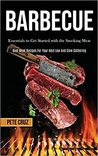 Barbecue: Essentials to Get Started with the Smoking Meat by Pete Cruz ...