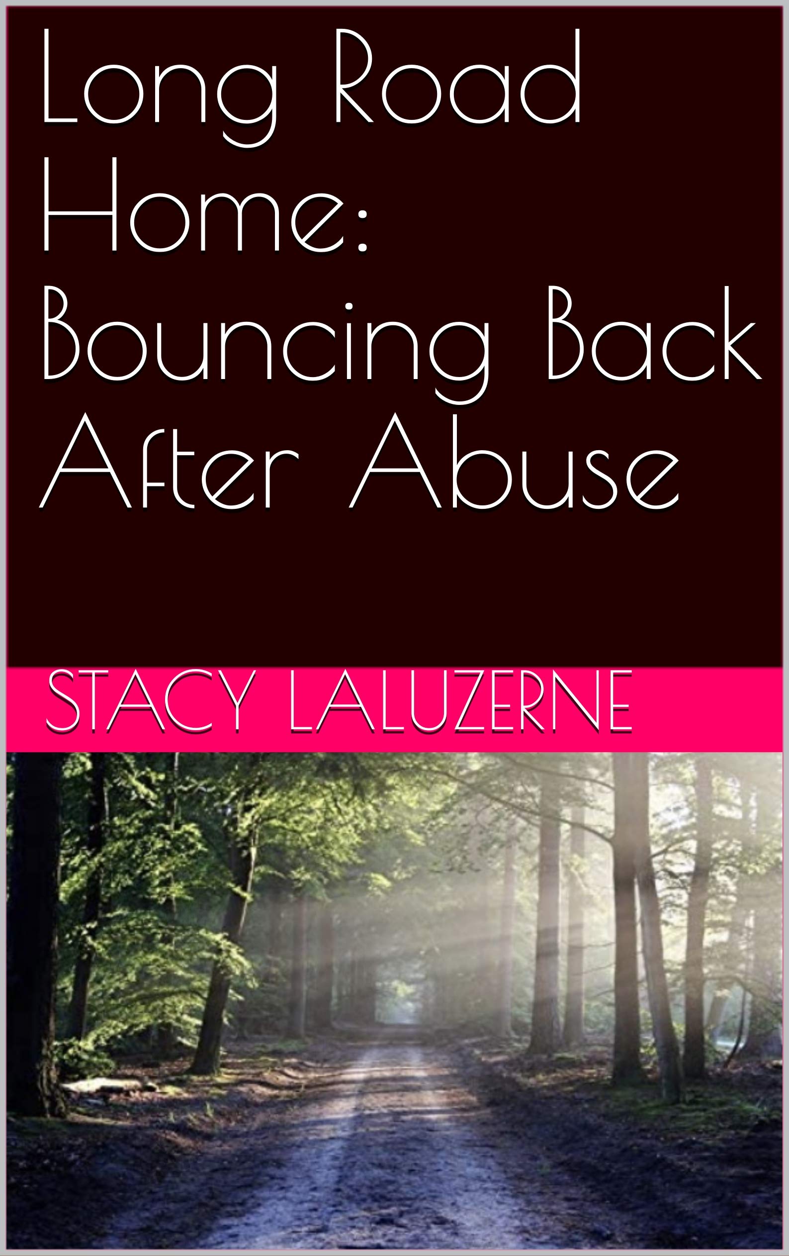Long Road Home: Bouncing Back After Abuse by Stacy LaLuzerne | Goodreads