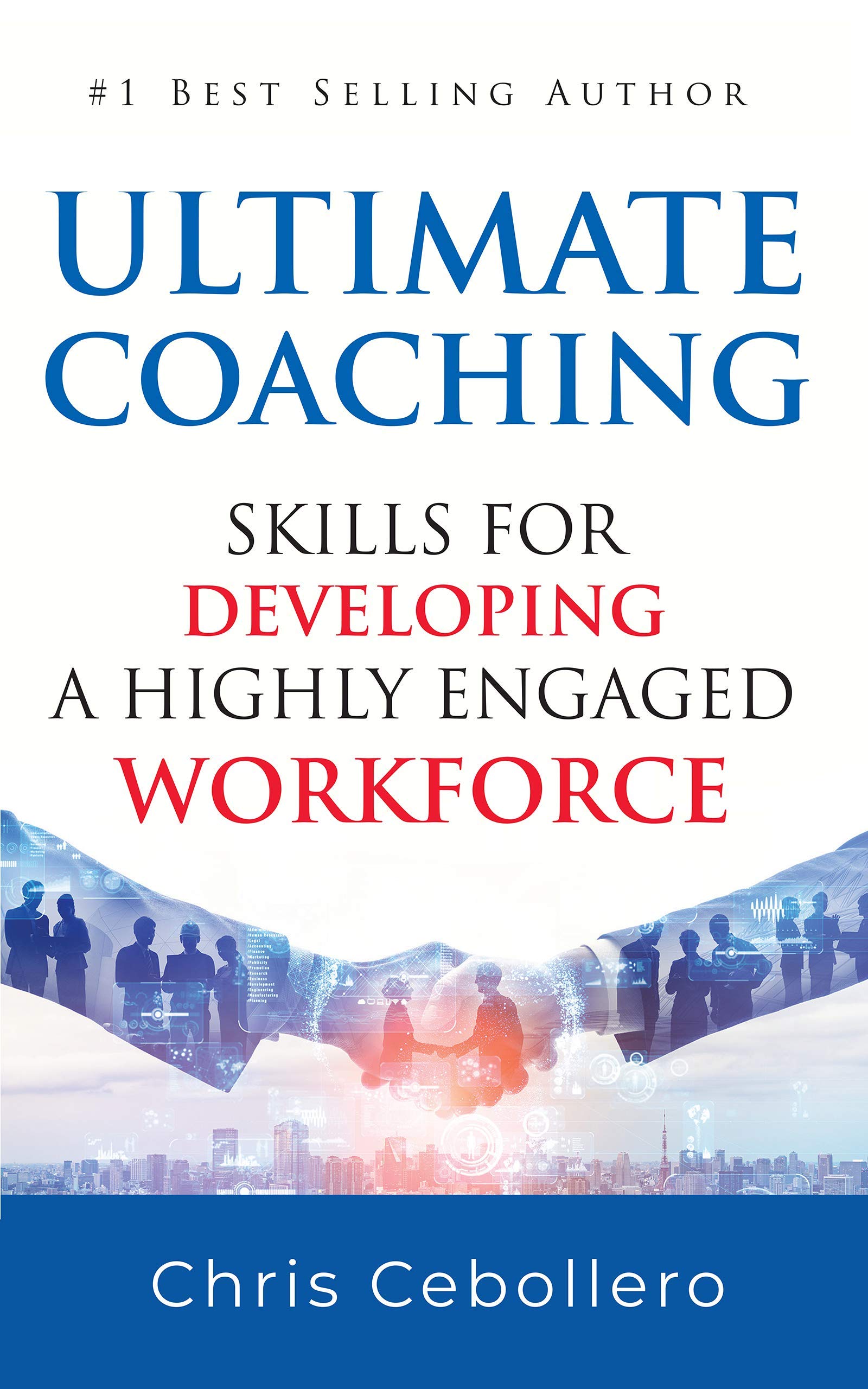 Ultimate Coaching: Skills for Developing A Highly Engaged Workforce by Chris Cebollero | Goodreads