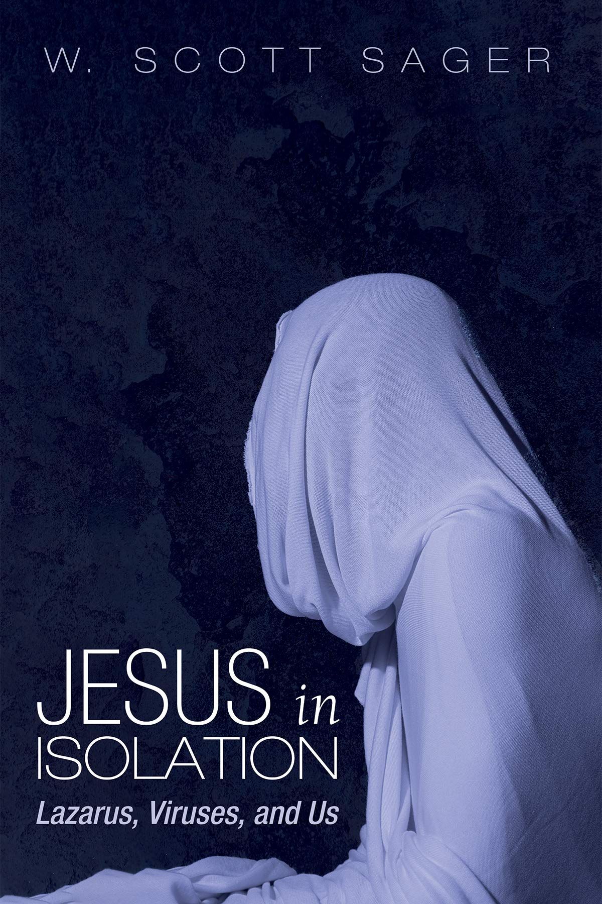 Jesus in Isolation: Lazarus, Viruses, and Us by W. Scott Sager | Goodreads