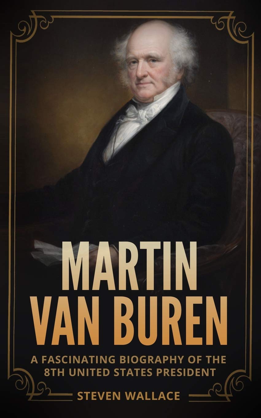 MARTIN VAN BUREN: A FASCINATING BIOGRAPHY OF THE 8TH UNITED STATES ...