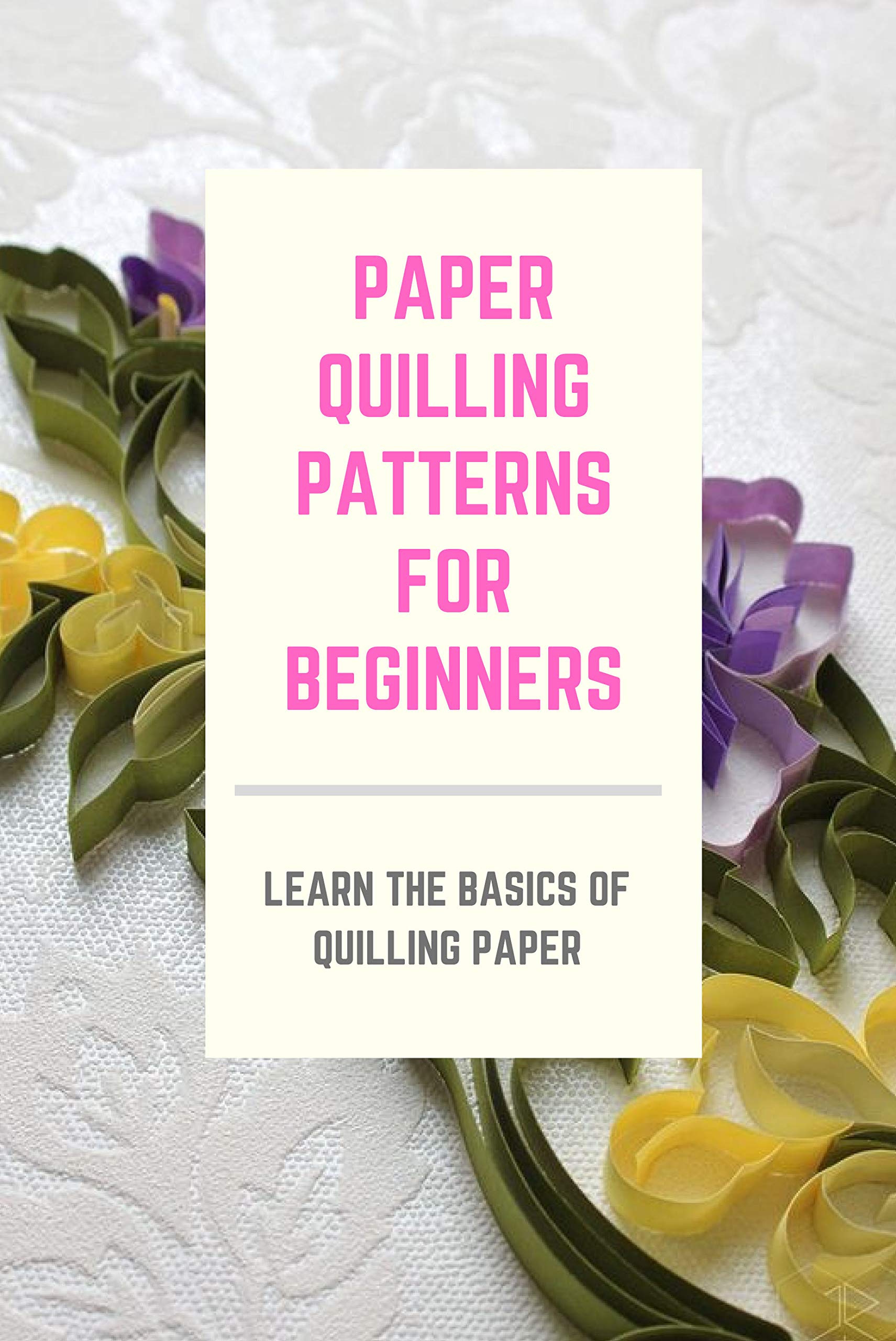 Paper Quilling Patterns for Beginners: Learn the Basics of Quilling ...