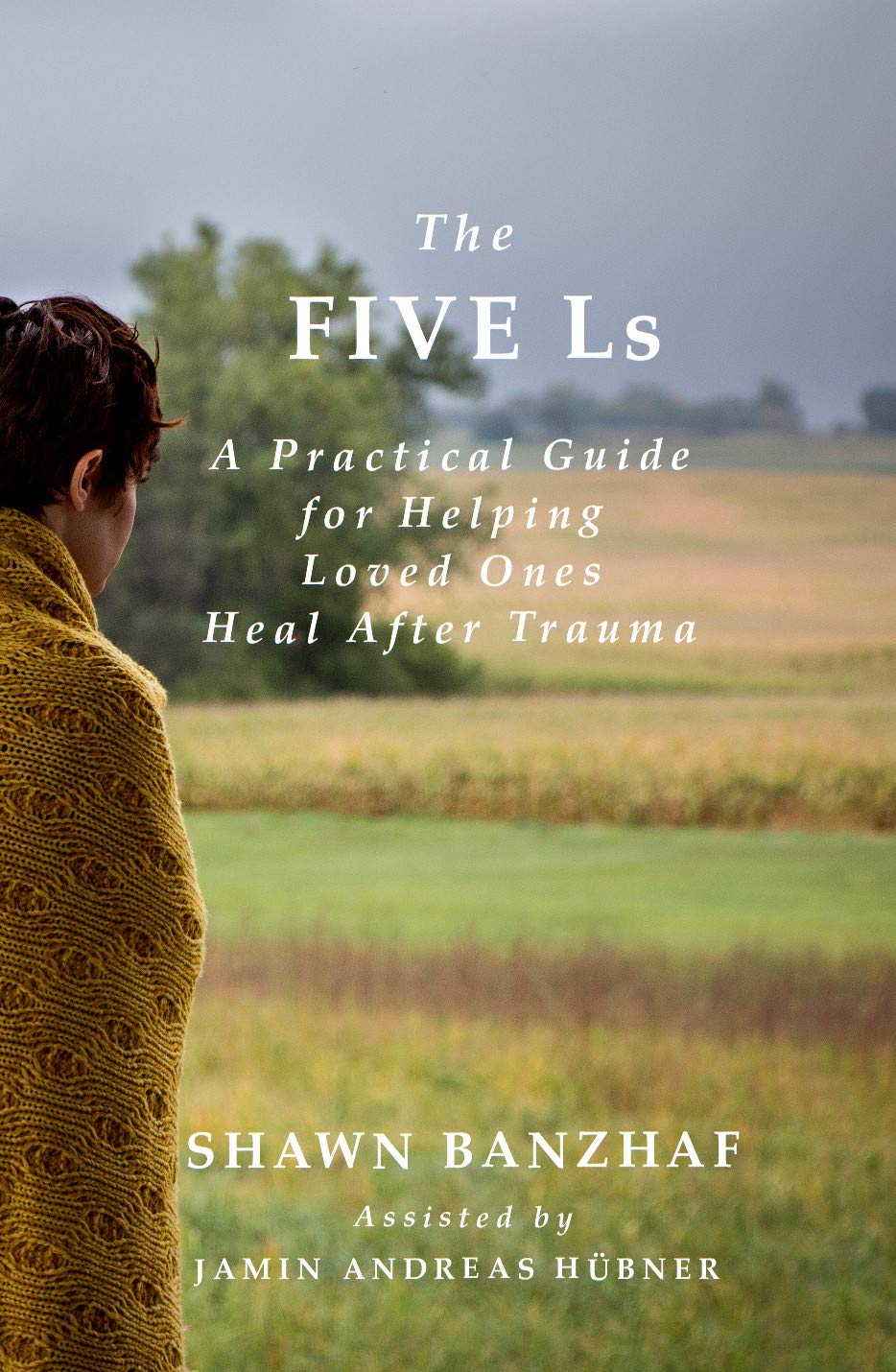 The Five Ls: A Practical Guide for Helping Loved Ones Heal After Trauma ...
